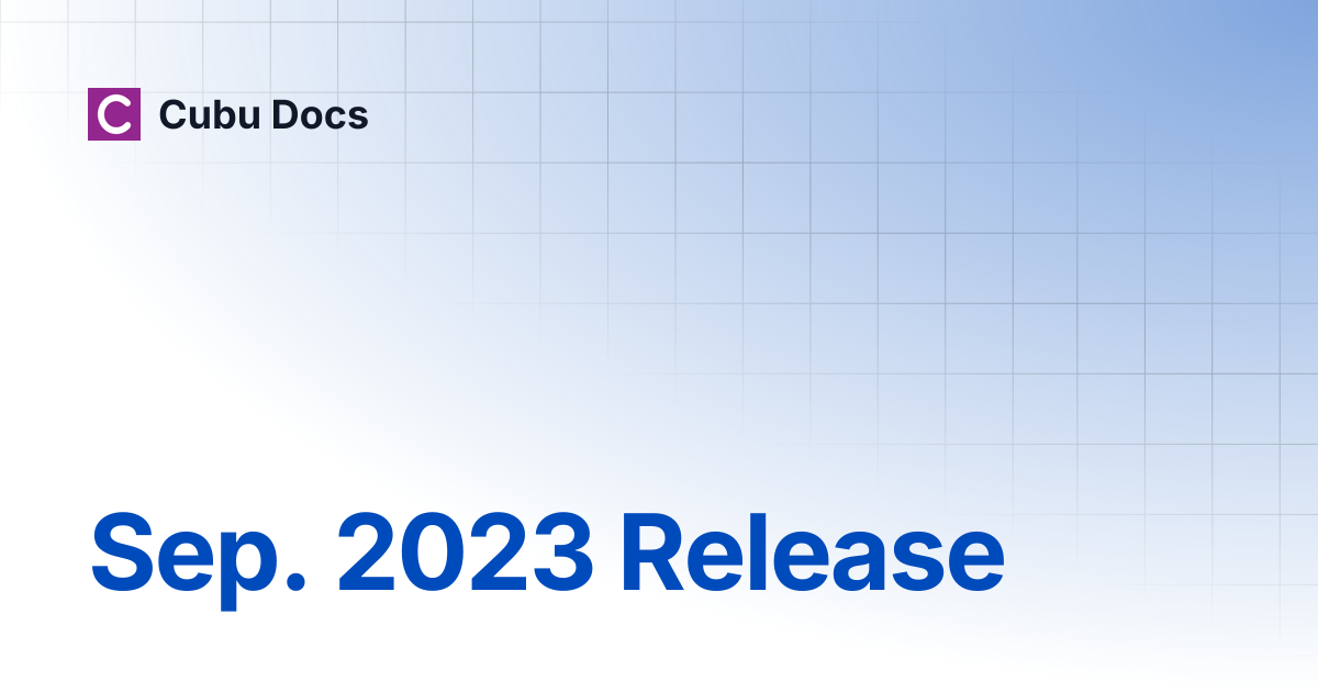 Sep. 2023 Release | Release Notes | Cubu Docs