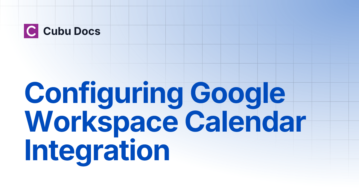 Configuring Google Workspace Calendar Integration | Cubu Docs