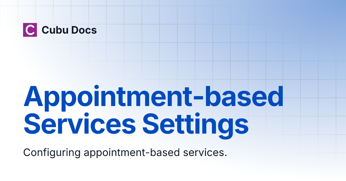 Appointment-based Services Settings | Cubu Docs