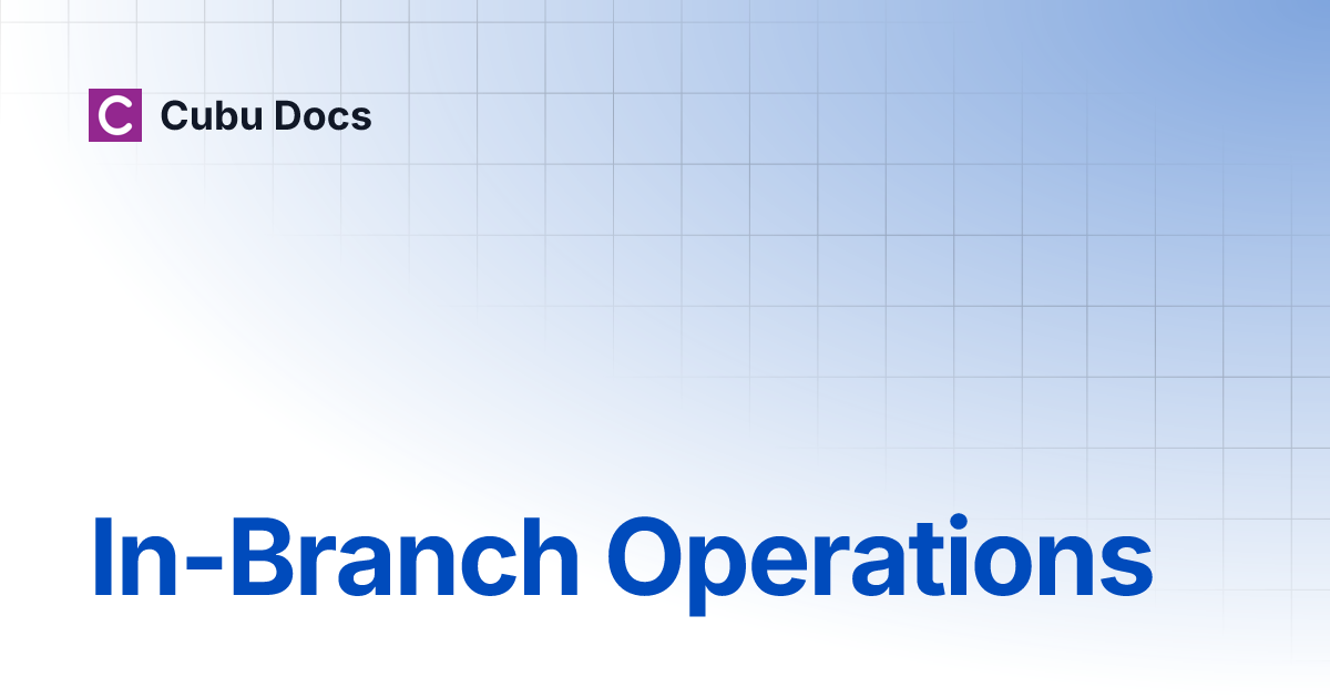 In-Branch Operations | Cubu Docs