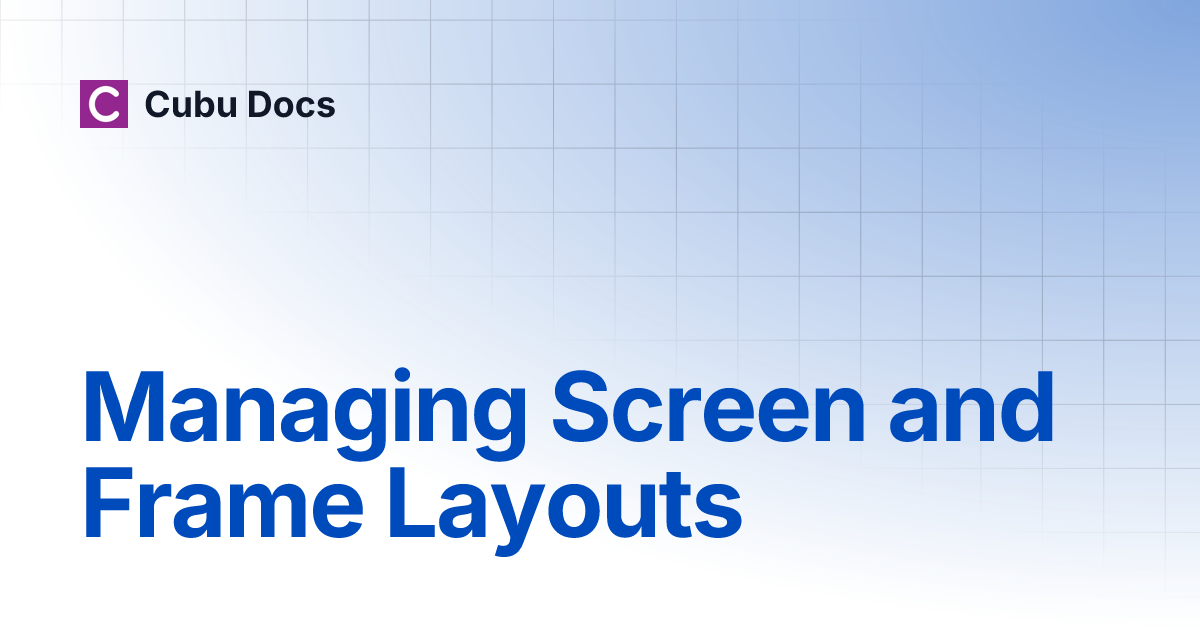 Managing Screen and Frame Layouts | Cubu Docs