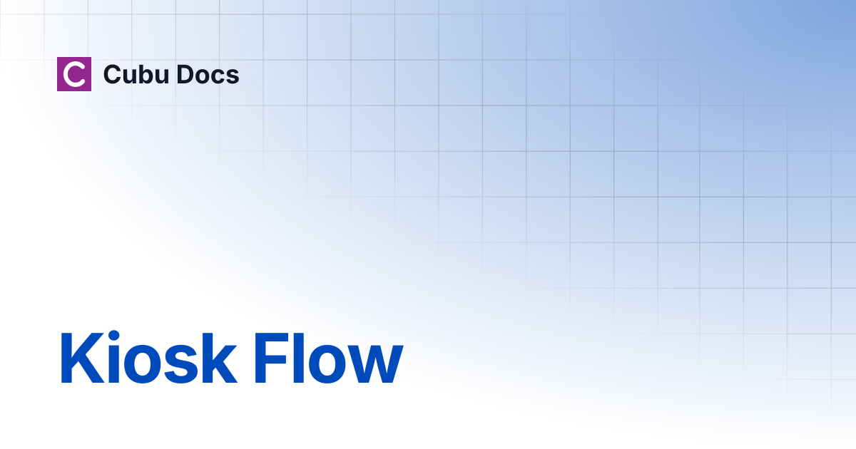 Kiosk Flow | Cubu Docs