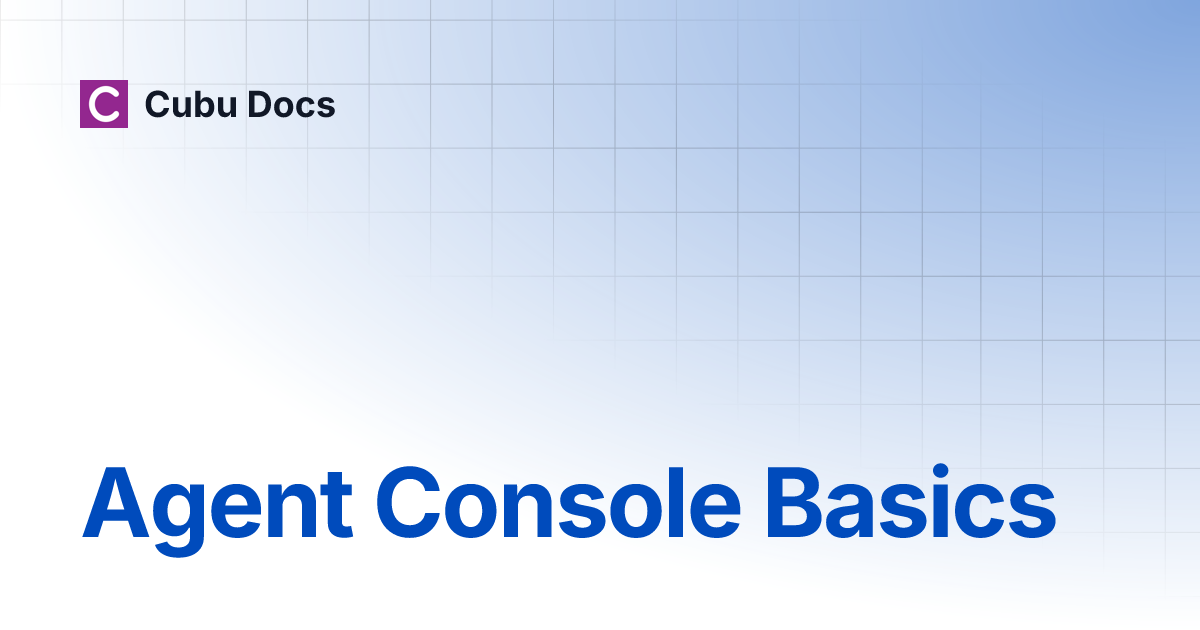 Agent Console Basics | Cubu Docs
